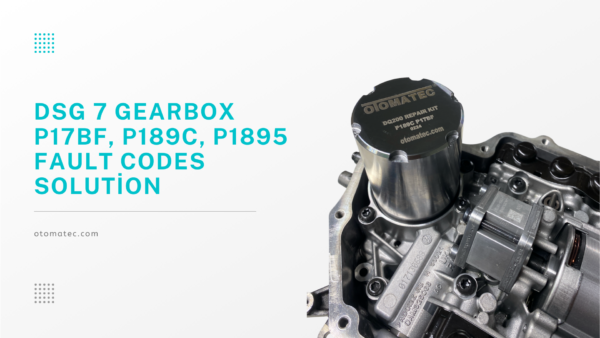 DSG 7 Gearbox and P17BF, P189C, P1895 Fault Codes Solution - Otomatec
